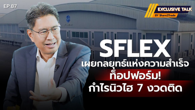 Exclusive Talk EP.87 : SFLEX เผยกลยุทธ์แห่งความสำเร็จ ท็อปฟอร์ม!กำไรนิวไฮ 7 งวดติด | 30-10-67 ...